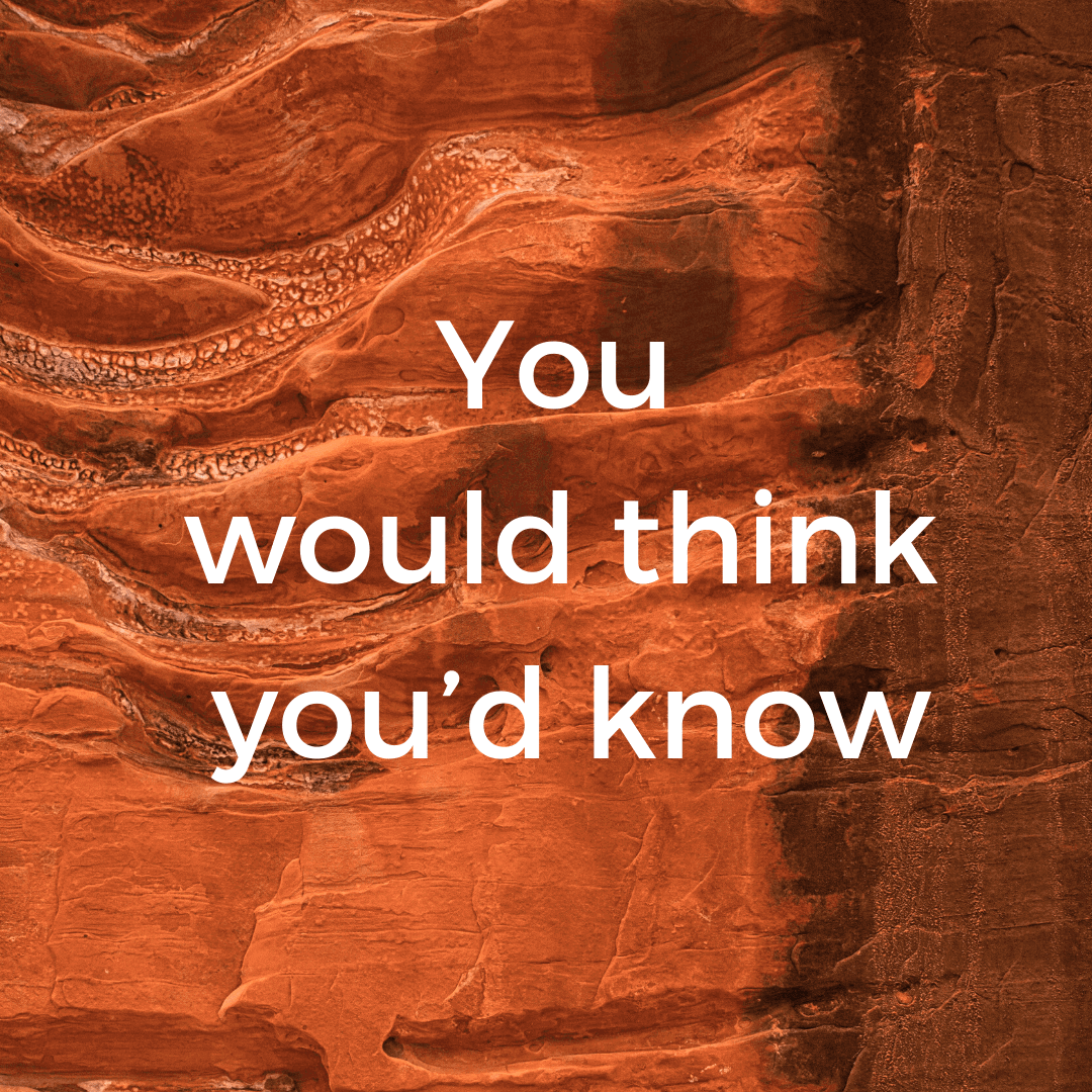 You would think you'd know